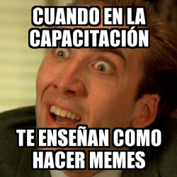 Meme No me digas - cuando en la capacitaciÃ³n te enseÃ±an como hacer ...