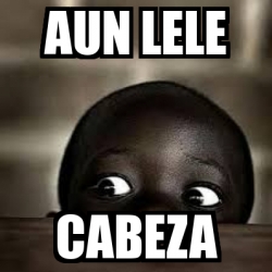 Meme Personalizado - aun lele cabeza - 31601559