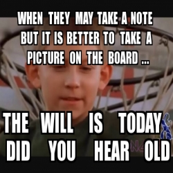 Meme Personalizado - When they may take a note but it is better to take ...