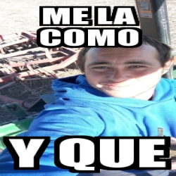 Meme Personalizado - Me la como Y que - 31602396