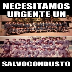 Meme Personalizado - Necesitamos urgente un SALVOCONDUSTO - 31603506