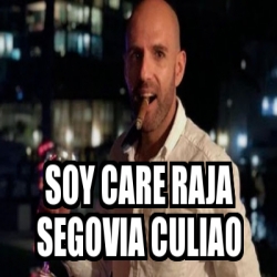 Meme Personalizado - Soy care raja Segovia culiao - 31604317
