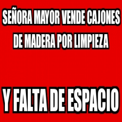 Meme Personalizado - SeÃ±ora mayor vende cajones de madera por limpieza ...
