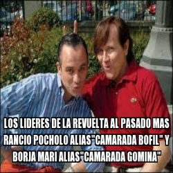 Meme Personalizado - LOS LIDERES DE LA REVUELTA AL PASADO MAS RANCIO ...
