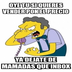 Meme Personalizado - oye tu si quieres vender pon el precio ya dejate ...