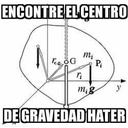Meme Personalizado - Encontre el centro De gravedad hater - 31607861