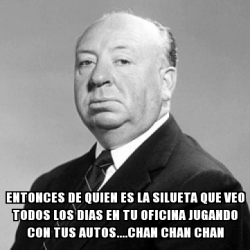 Meme Personalizado - Entonces de quien es la silueta que veo todos los ...