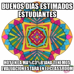 Meme Personalizado - Buenos dias estimados estudiantes hoy en la ma%C3 ...