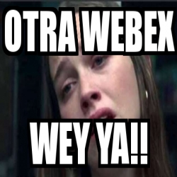 Meme Personalizado - Otra webex Wey ya!! - 31609336