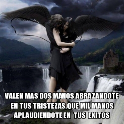 Meme Personalizado - VALEN MAS DOS MANOS ABRAZANDOTE EN TUS TRISTEZAS ...