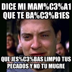 Meme crying peter parker - Dice mi mam%C3%A1 que te ba%C3%B1es Que Jes ...