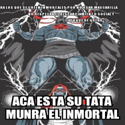 Meme Personalizado - Para los que se creen inmortales por no usar ...