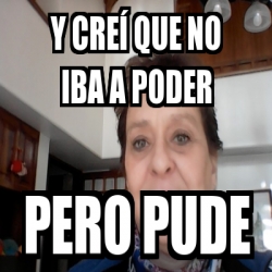 Meme Personalizado - y creÃ­ que no iba a poder pero pude - 31611268