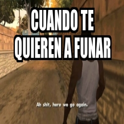 Meme Personalizado - Cuando te quieren a funar - 31611806