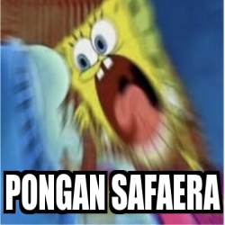 Meme Personalizado - PONGAN SAFAERA - 31611952