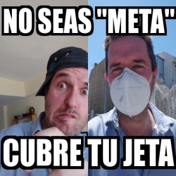 Meme Personalizado - No seas "meta" Cubre tu jeta - 31612416
