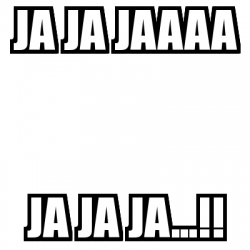 Meme Personalizado - ja ja jaaaa ja ja ja...!! - 31614323