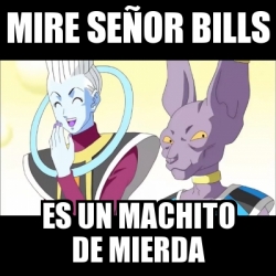Meme Personalizado - Mire seÃ±or bills Es un machito de mierda - 31614929