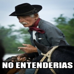 Meme Personalizado - No entenderias - 31615017