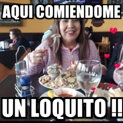 Meme Personalizado - Aqui comiendome Un loquito !! - 31615189