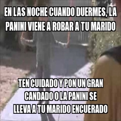 Meme Personalizado - En las noche cuando duermes, la panini viene a ...