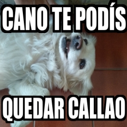 Meme Personalizado - Cano te podÃ­s Quedar callao - 31616408