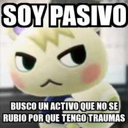 Meme Personalizado - Soy pasivo Busco un activo que no se rubio por que ...