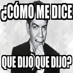 Meme Personalizado - Â¿cÃ“mo me dice que dijo que dijo? - 31616953