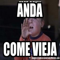 Meme Personalizado - Anda Come vieja - 31617947