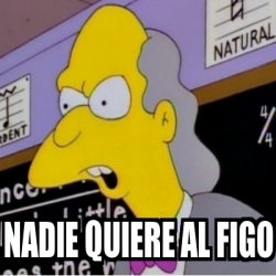 Meme Personalizado - Nadie quiere al Figo - 31618038