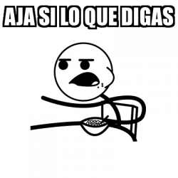 Meme Cereal Guy - AJA si lo que digas - 31618383