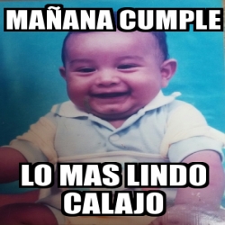 Meme Personalizado - MaÃ±ana cumple lo mas lindo calajo - 31621243