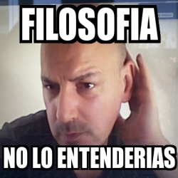 Meme Personalizado - Filosofia No lo entenderias - 31621337