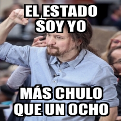 Meme Personalizado - El ESTADO soy YO MÃ¡s chulo que un ocho - 31621922