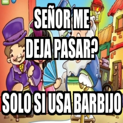 Meme Personalizado - seÃ±or me deja pasar? solo si usa barbijo - 31622451