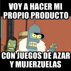 Meme Personalizado - Voy a hacer mi propio producto con juegos de azar ...