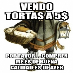 Meme Personalizado - vendo tortas a 5$ por favor....COMPREN ME es de ...