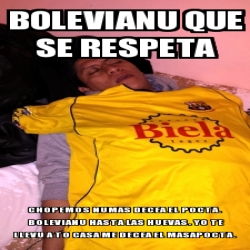 Meme Personalizado - BOLEVIANU QUE SE RESPETA Chopemos numas decea el ...