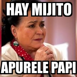 Meme Personalizado - Hay mijito Apurele papi - 31626572
