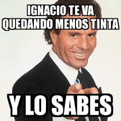 Meme Julio Iglesias - Ignacio te va quedando menos tinta Y lo Sabes ...