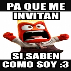 Meme Personalizado - pa que me invitan si saben como soy :3 - 31627821