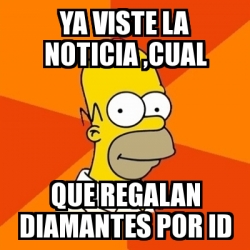 Meme Homer - ya viste la noticia ,cual que regalan diamantes por id ...