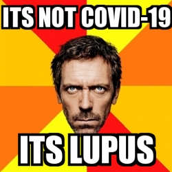 Meme House - its not covid-19 its lupus - 31629100