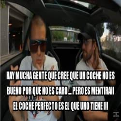 Meme Personalizado - Hay mucha gente que cree que un coche no es bueno ...