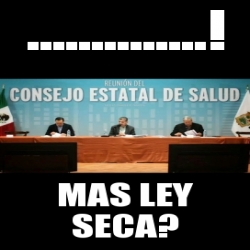 Meme Personalizado - ..............! MAS LEY SECA? - 31630984