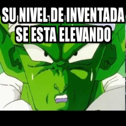 Meme Personalizado - su nivel de inventada se esta elevando - 31631661