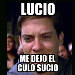 Meme crying peter parker - Lucio Me dejo el culo sucio - 31631824