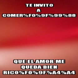 Meme Personalizado - Te invito a comer%F0%9F%99%88 Que el amor me queda ...
