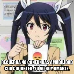 Meme Personalizado - Recuerda no confundas amabilidad con coqueteo, yo ...