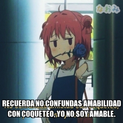 Meme Personalizado - Recuerda no confundas amabilidad con coqueteo, yo ...